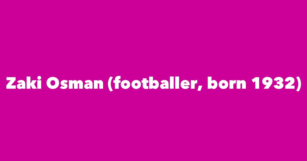 Zaki Osman (footballer, born 1932) - Spouse, Children, Birthday & More