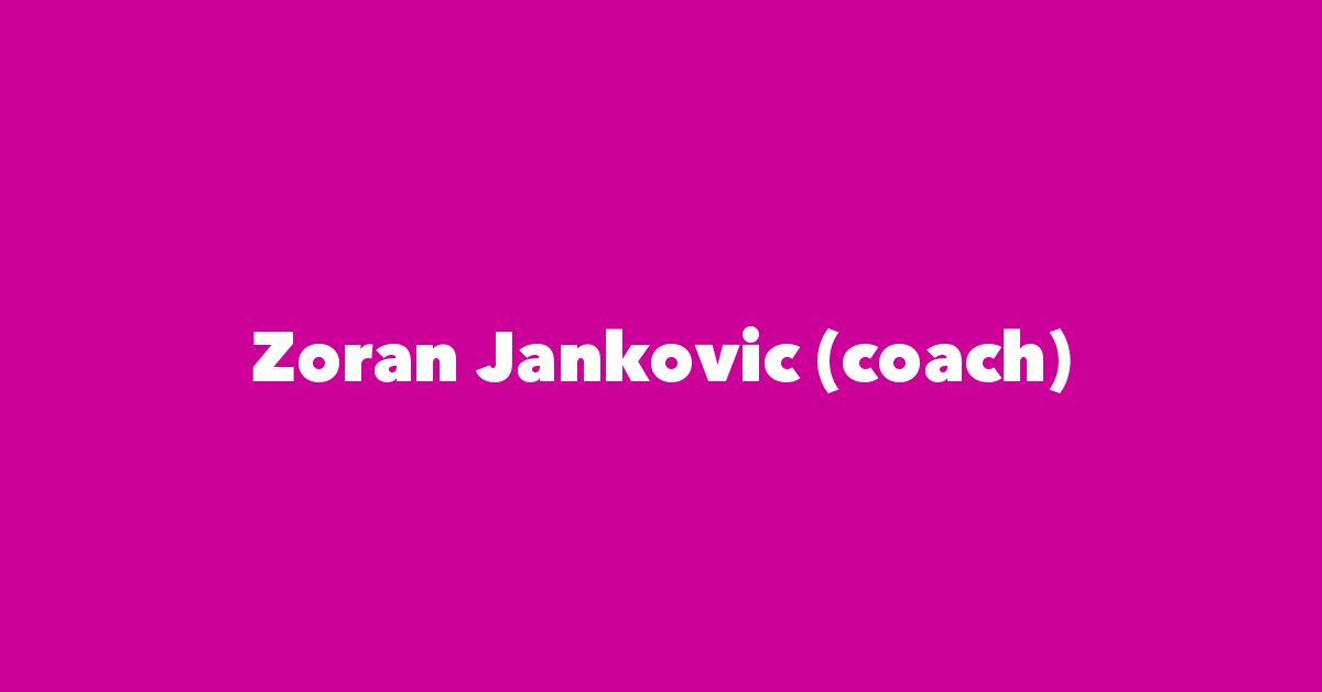 Zoran Jankovic (coach) - Spouse, Children, Birthday & More