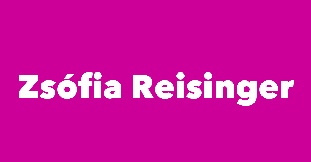 Zsófia Reisinger - Spouse, Children, Birthday & More